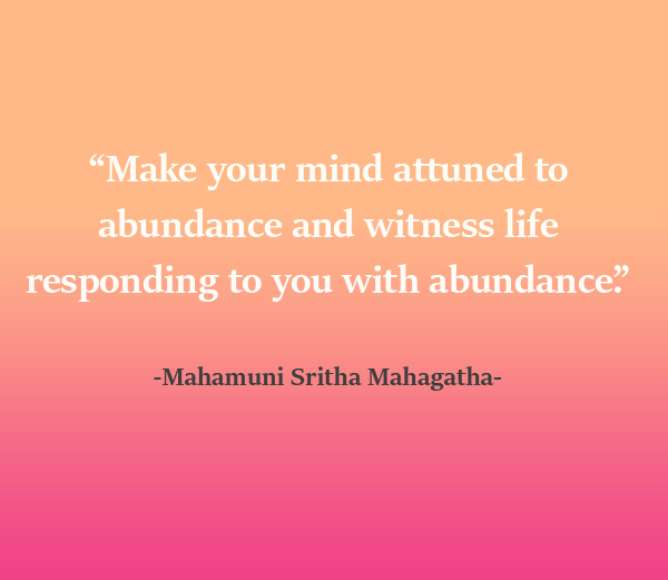 Make your mind attuned to abundance and witness life responding to you ...