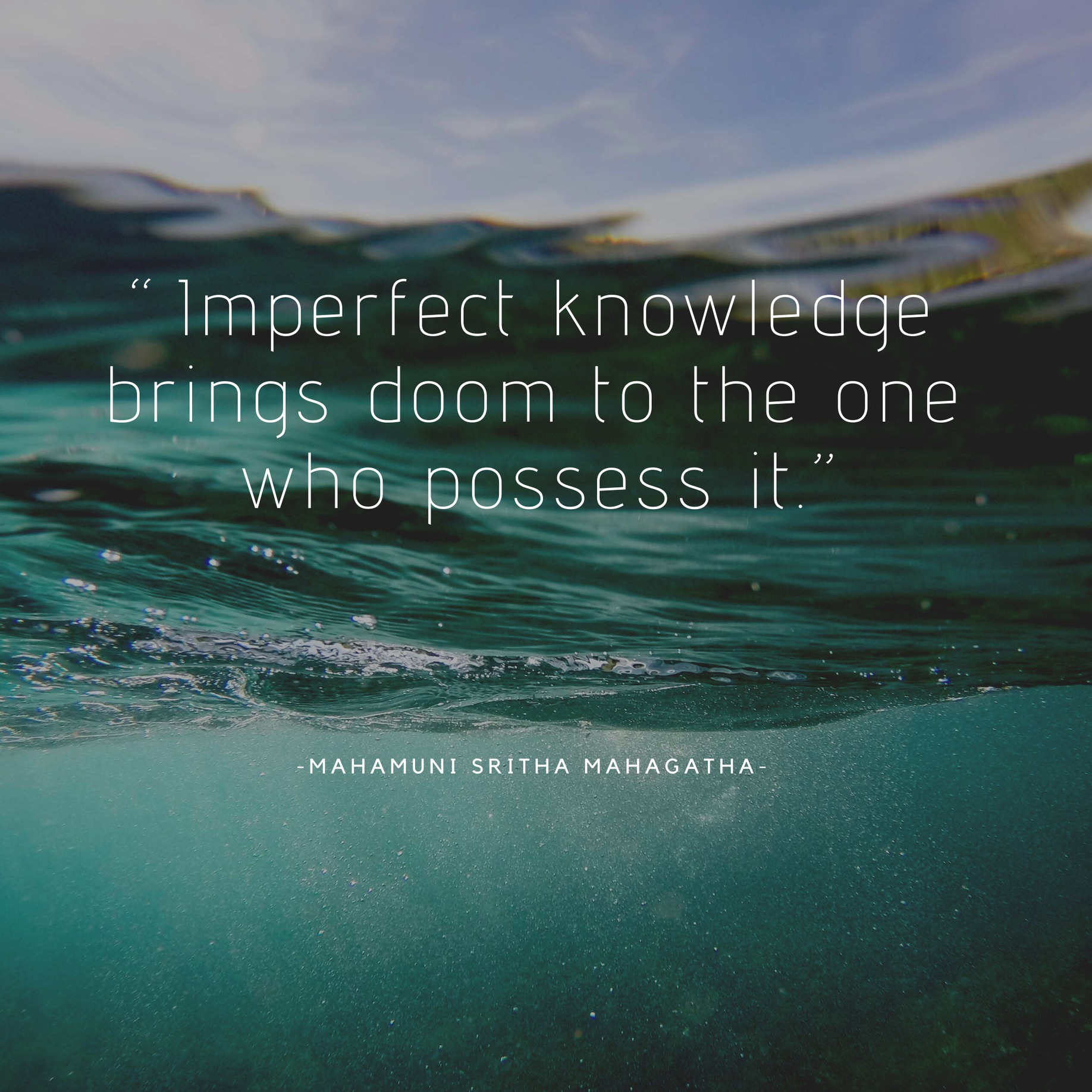 Imperfect knowledge brings doom to the one who possess it. - Mahagathe