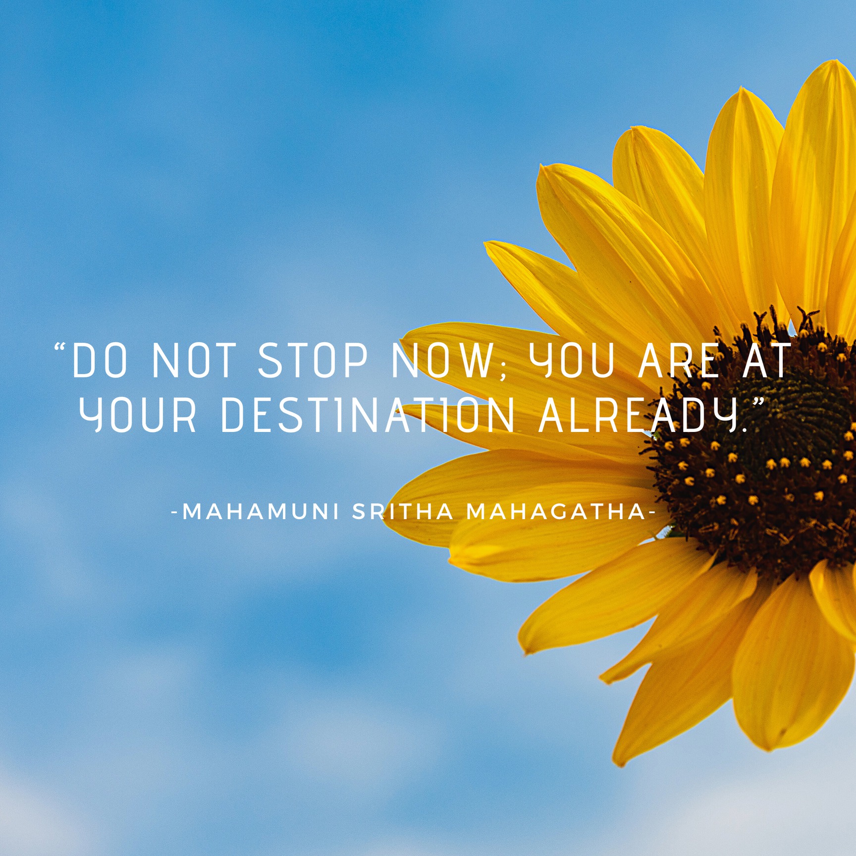 Do not stop now; You are at your destination already. - Mahagathe